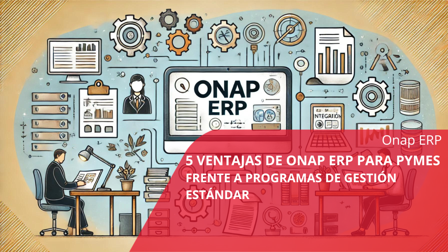 5 VENTAJAS DE ONAP ERP PARA PYMES FRENTE A PROGRAMAS DE GESTIÓN ...